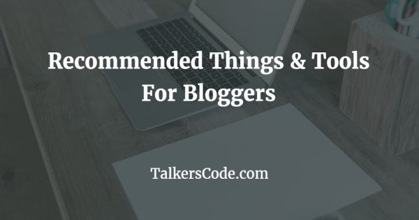 Recommended Things And Tools For Bloggers